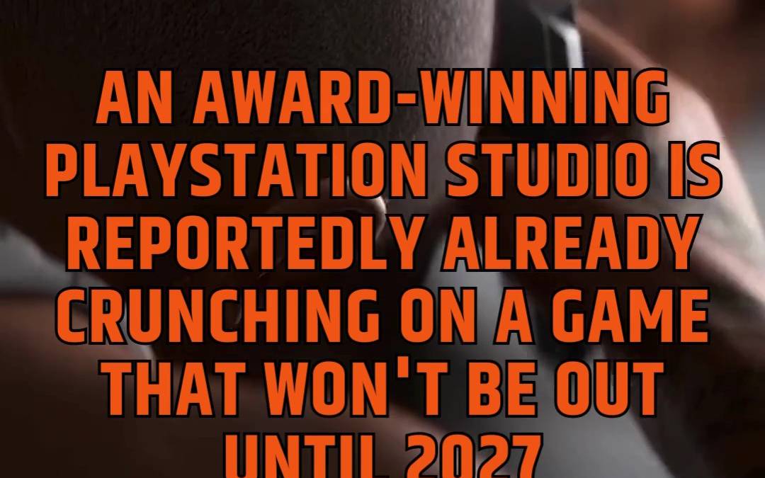 An Award-Winning PlayStation Studio is Reportedly Already Crunching on ...