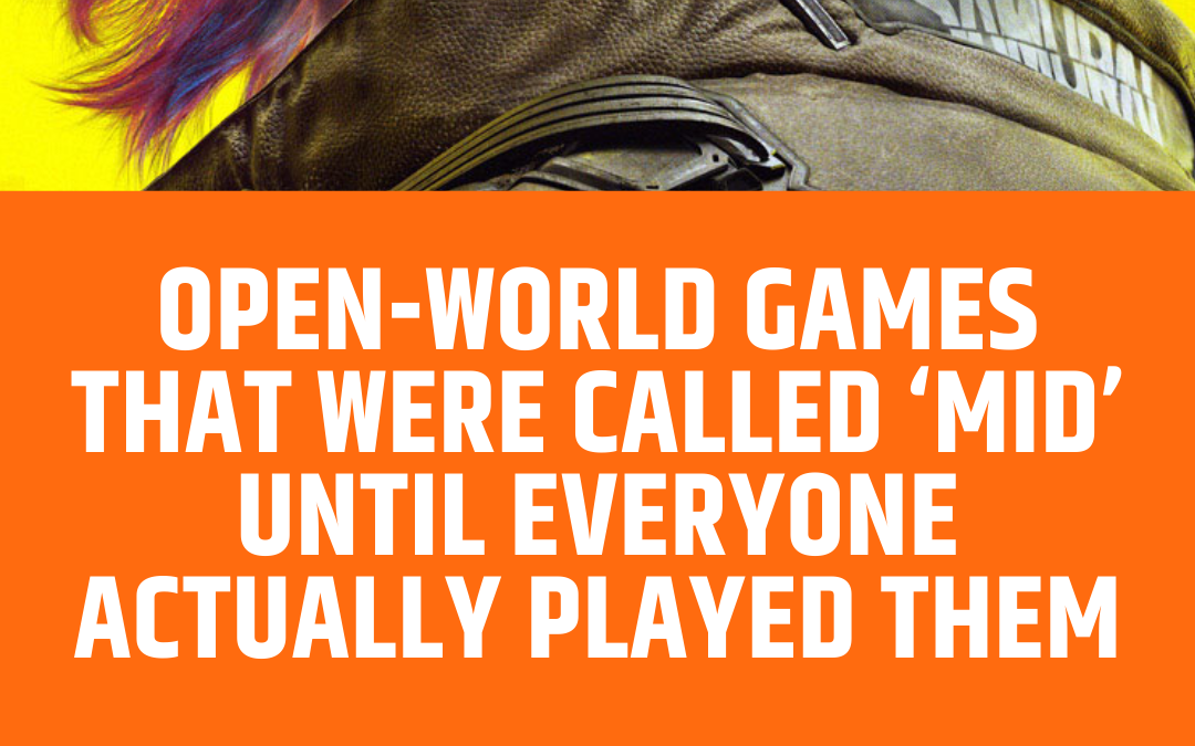 Open-World Games That Were Called ‘Mid’ Until Everyone Actually Played Them
